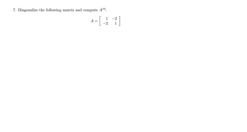Solved 7. Diagonalize the following matrix and compute A10. | Chegg.com