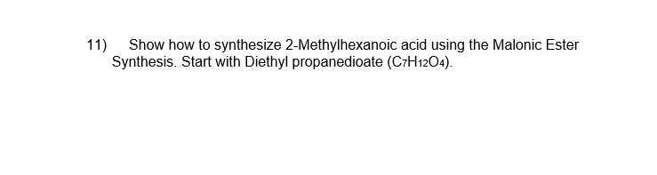 Solved 11) Show how to synthesize 2-Methylhexanoic acid | Chegg.com