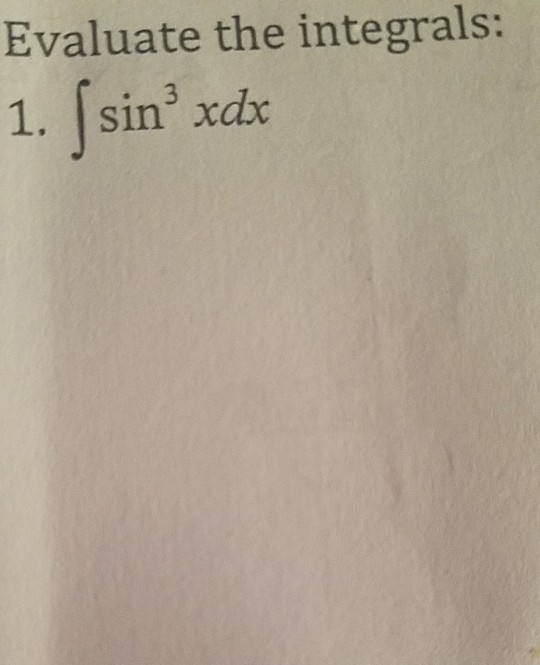 Solved Evaluate the integrals: 1. sin xdx | Chegg.com