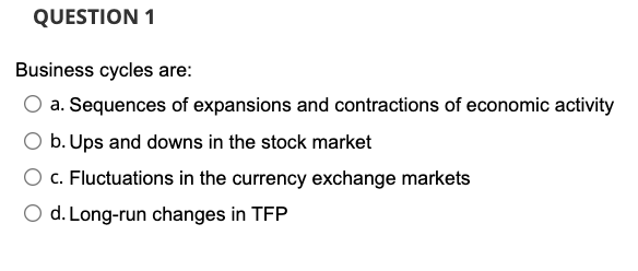 Solved QUESTION 1 Business cycles are: a. Sequences of | Chegg.com