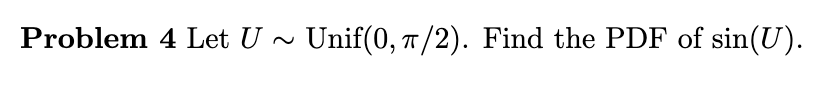 Solved Problem 4 Let U ~ Unif(0, 7/2). Find the PDF of | Chegg.com