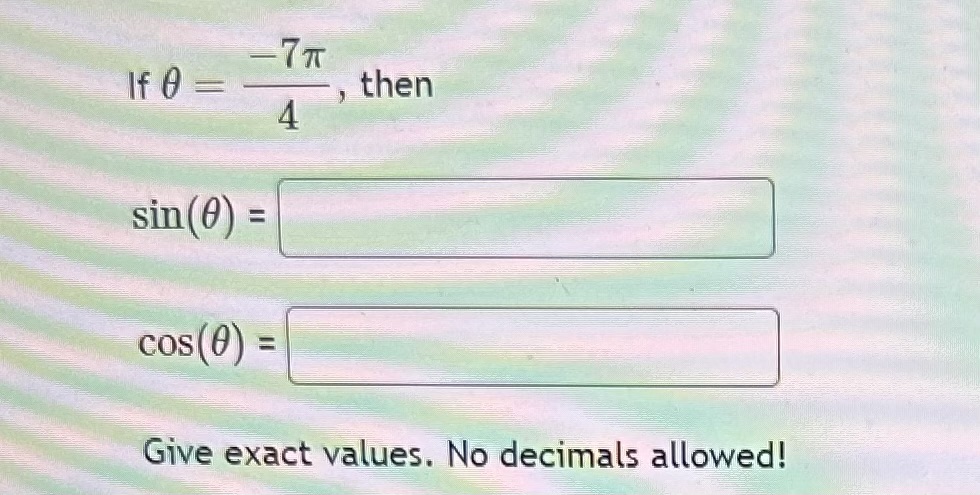 Solved If θ=-7π4, ﻿thensin(θ)=cos(θ)Give exact values. No | Chegg.com