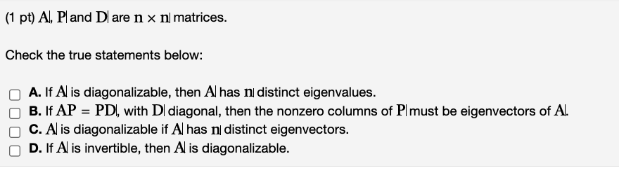 Solved (1 pt) A∣,P∣ and D∣ are n×n∣ matrices. Check the true | Chegg.com