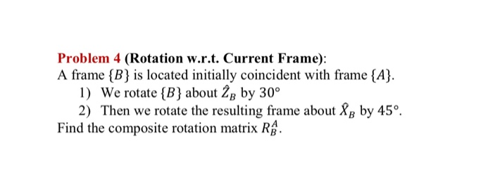 Solved Problem 4 (Rotation w.r.t. Current Frame): A frame | Chegg.com