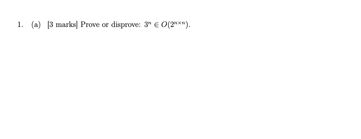 Solved 1. (a) [3 marks] Prove or disprove: 3E O(2nxn). | Chegg.com