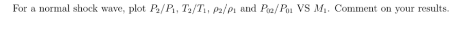Solved For a normal shock wave, plot P2/P1, T2/T1, P2/P1 and | Chegg.com