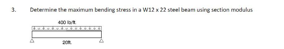 Solved 3. Determine the maximum bending stress in a W12 x 22 | Chegg.com