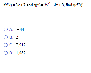 Solved If f(x)=5x+7 and g(x)=3x2−4x+8, find g(f(9)) A. −44 | Chegg.com