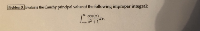 Solved Proble 3,Evaluate the Cauchy principal value of the | Chegg.com
