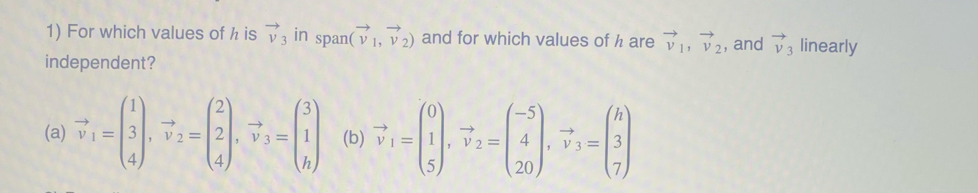 Solved 1) For which values of h is v3 in span(v1,v2) and for | Chegg.com