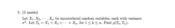 Solved 5. (5 marks) Let X1, X2,...,Xbe uncorrelated random | Chegg.com
