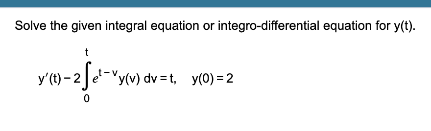 Solved Solve the given integral equation or | Chegg.com