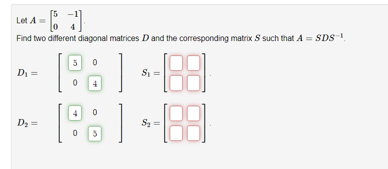 Solved Let A=[5-104].Find two different diagonal matrices D | Chegg.com