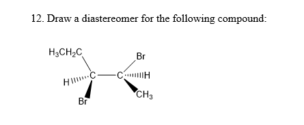Solved 12. Draw a diastereomer for the following compound: | Chegg.com