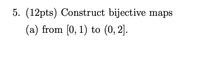 Solved 5. (12pts) Construct bijective maps (a) from [0,1) to | Chegg.com