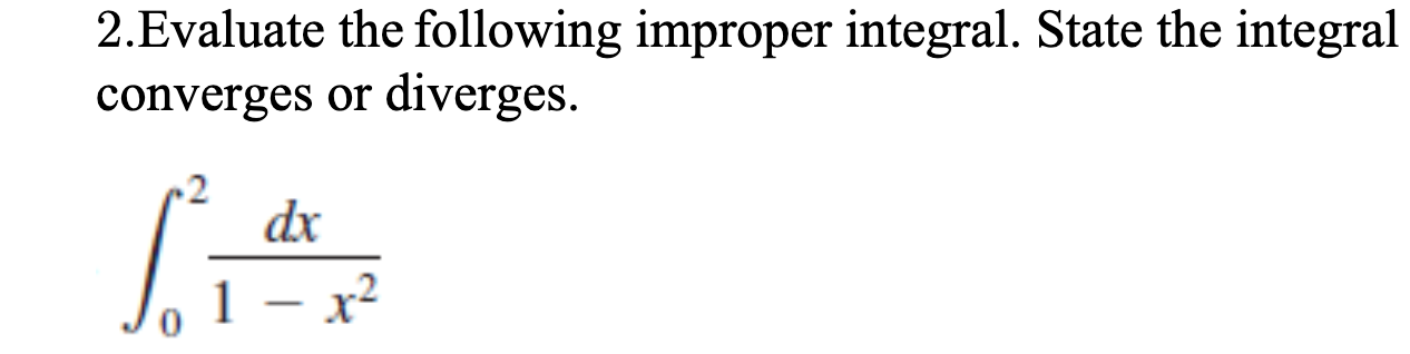 Solved 2 Evaluate The Following Improper Integral State The Chegg