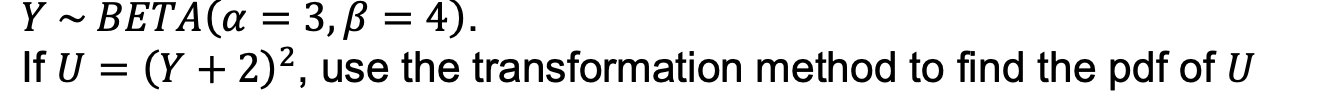Solved Y∼BETA(α=3,β=4) If U=(Y+2)2, use the transformation | Chegg.com