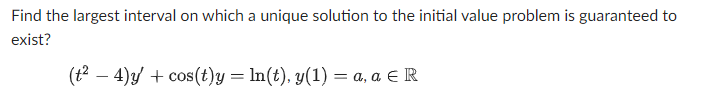 Solved Find the largest interval on which a unique solution | Chegg.com