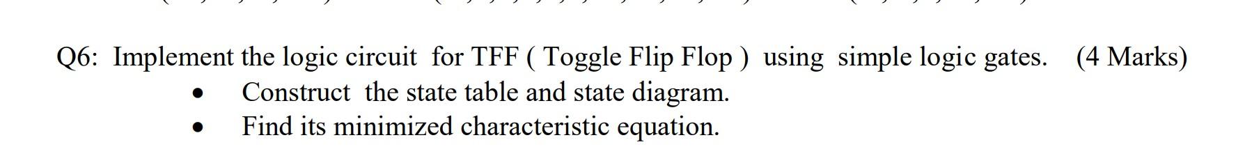 Solved Q6: Implement the logic circuit for TFF ( Toggle Flip | Chegg.com
