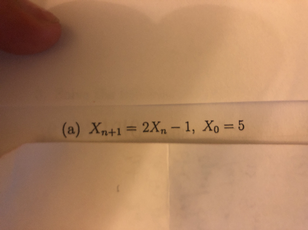 Solved (a) Xn+1 = 2Xn - 1, Xo = 5 | Chegg.com