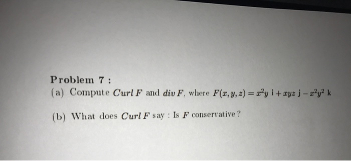 Solved Problem 7: (a) Compute Curl F and div F, where F(z,y, | Chegg.com