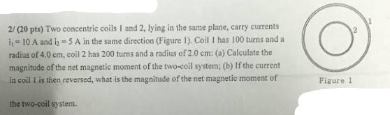Solved 2/ (20 pts) Two concentric coils I and 2, lying in | Chegg.com