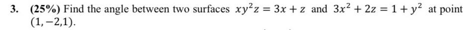 Solved 3. (25%) Find the angle between two surfaces xy2z = | Chegg.com