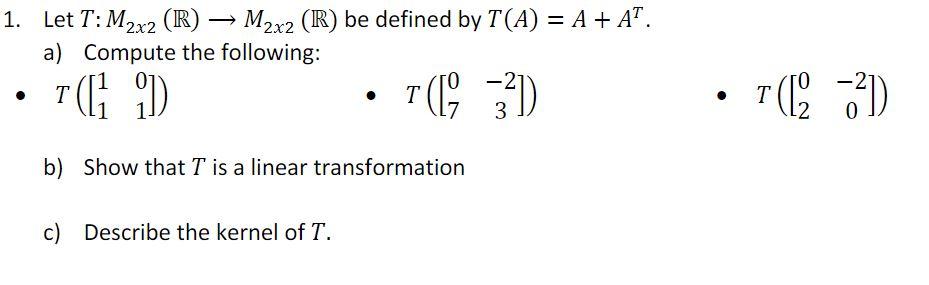 Solved - 1. Let T:M2x2 (R) → M2x2 (R) be defined by T(A) = A | Chegg.com