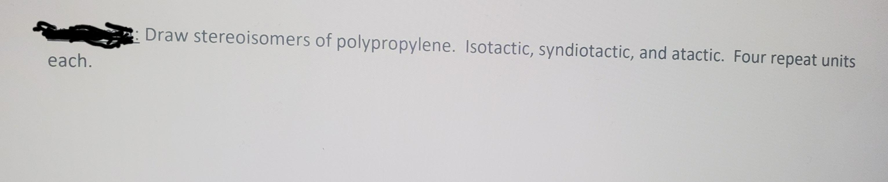 Solved Draw Stereoisomers Of Polypropylene Isotactic
