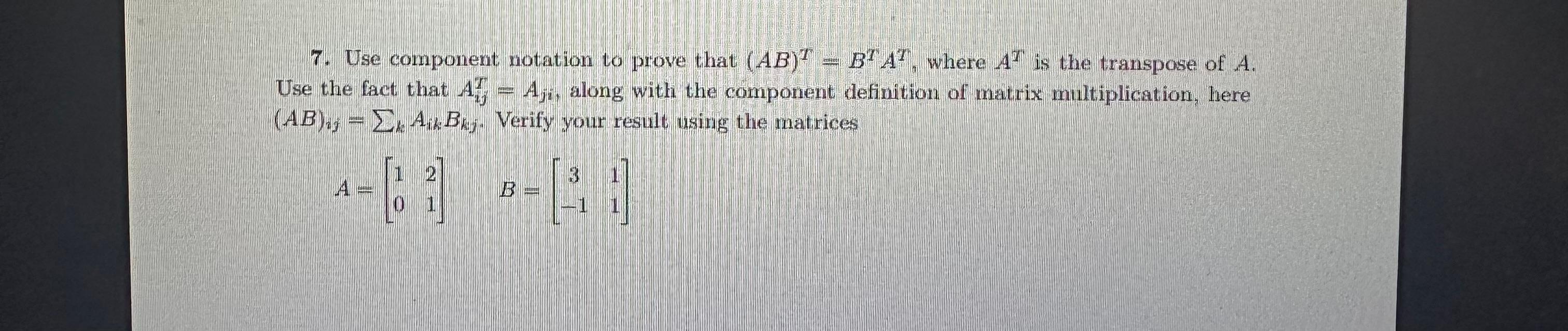 Solved 7. Use component notation to prove that (AB)T=BTAT, | Chegg.com