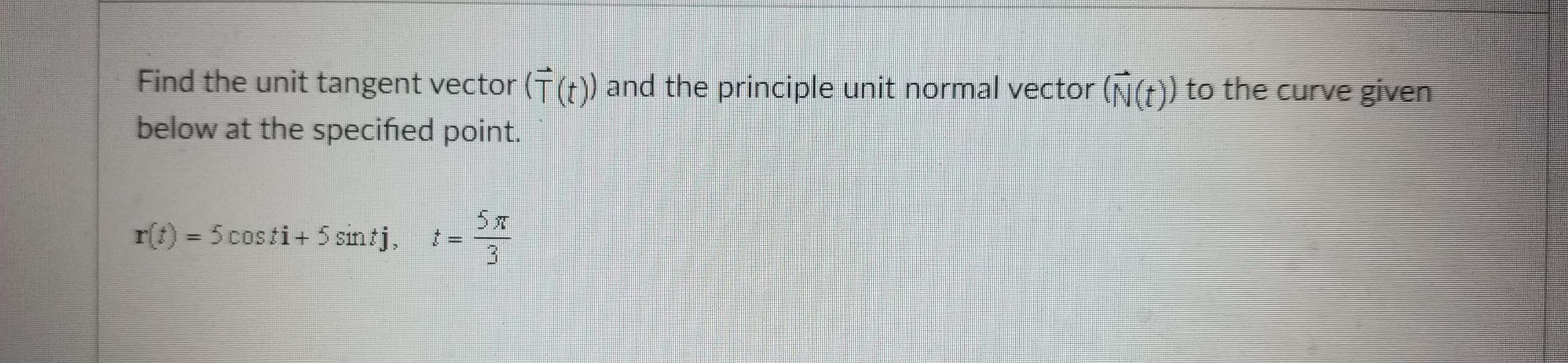Solved Find the unit tangent vector (F(t)) and the principle | Chegg.com