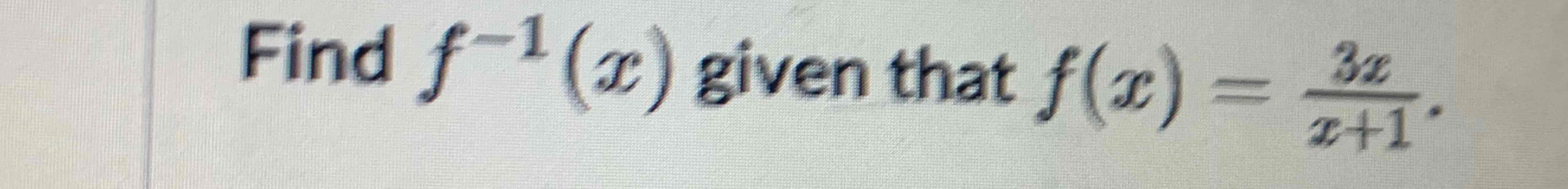 Solved Find f-1(x) ﻿given that f(x)=3xx+1. | Chegg.com