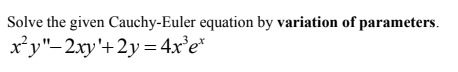 Solved Solve the given Cauchy-Euler equation by variation of | Chegg.com