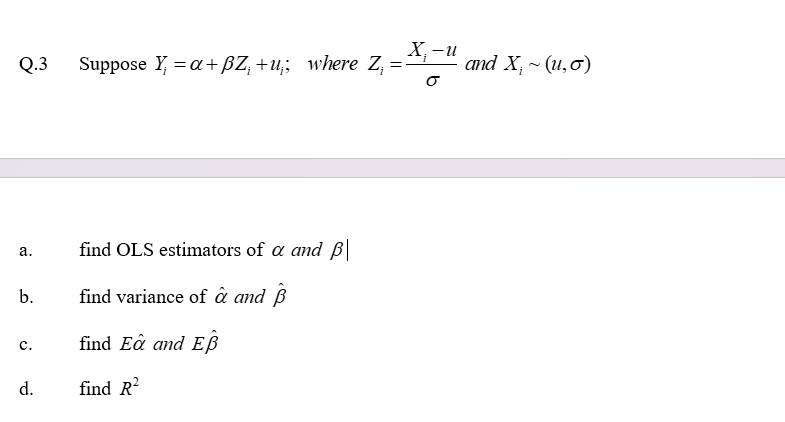 Solved Q.3 Suppose Yi=α+βZi+ui; where Zi=σXi−u and Xi∼(u,σ) | Chegg.com