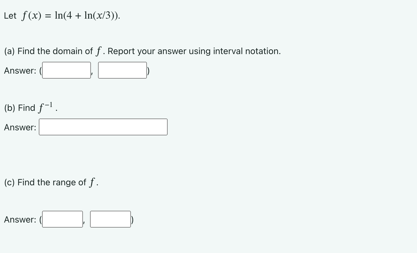 Solved Let f(x)=ln(4+ln(x3)).(a) ﻿Find the domain of f. | Chegg.com
