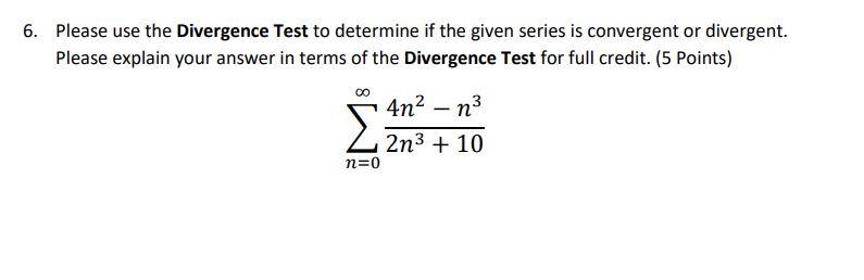 Solved 6. Please use the Divergence Test to determine if the | Chegg.com