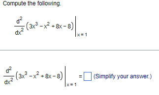 Solved Compute the following. dx2d2(3x3−x2+8x−8)∣∣x=1 | Chegg.com