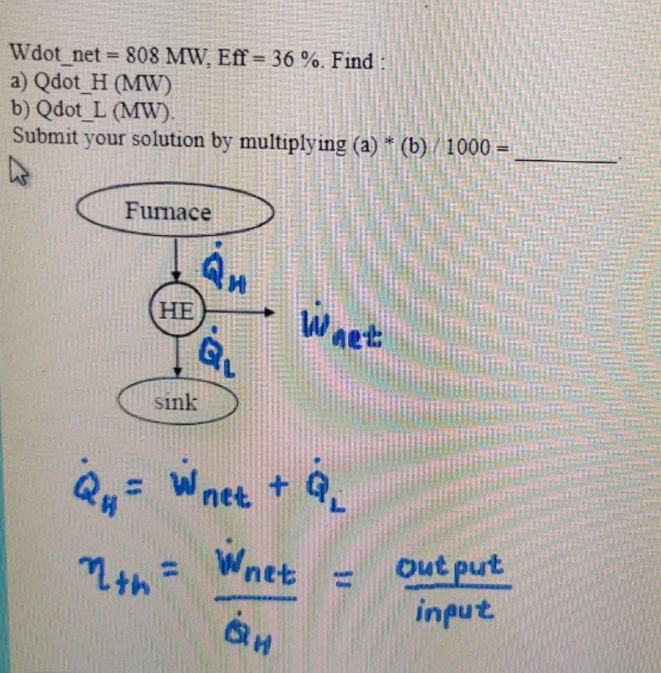 Solved = Wdot_net = 808 MW, Eff = 36 %. Find : a) Qdot_H | Chegg.com