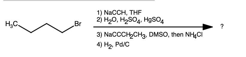 Solved 1) NaCCH,THF 2) H2O,H2SO4,HgSO4 3) NaCCCH2CH3, DMSO, | Chegg.com