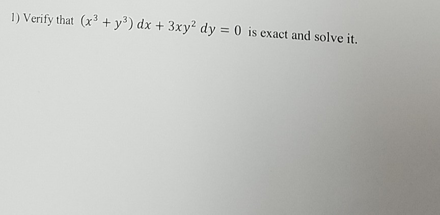 Solved 1) Verify that (x3 + y3) dx + 3xy2 dy 0 is exact and | Chegg.com