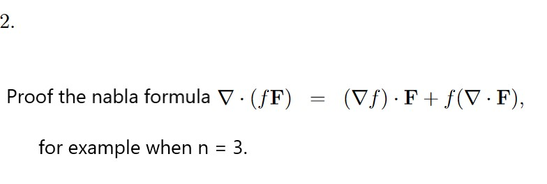 Solved 2. Proof the nabla formula V · (fF) (Vf). F + f(V.F), | Chegg.com
