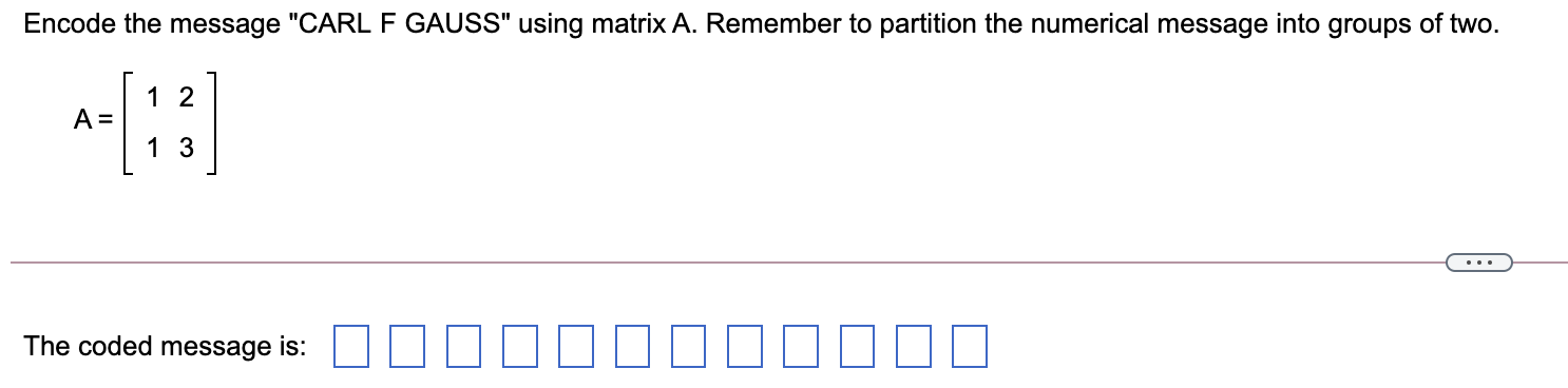 Solved Encode the message "CARL F GAUSS" using matrix A. | Chegg.com