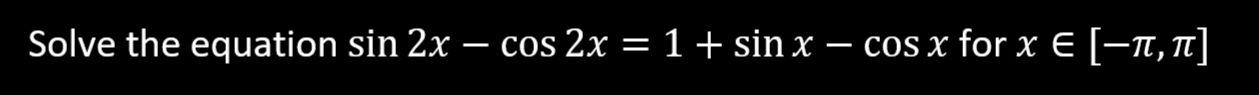 Solved Solve the equation sin2x−cos2x=1+sinx−cosx for | Chegg.com
