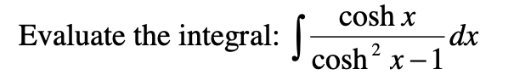 Solved ∫cosh2x−1coshxdx | Chegg.com