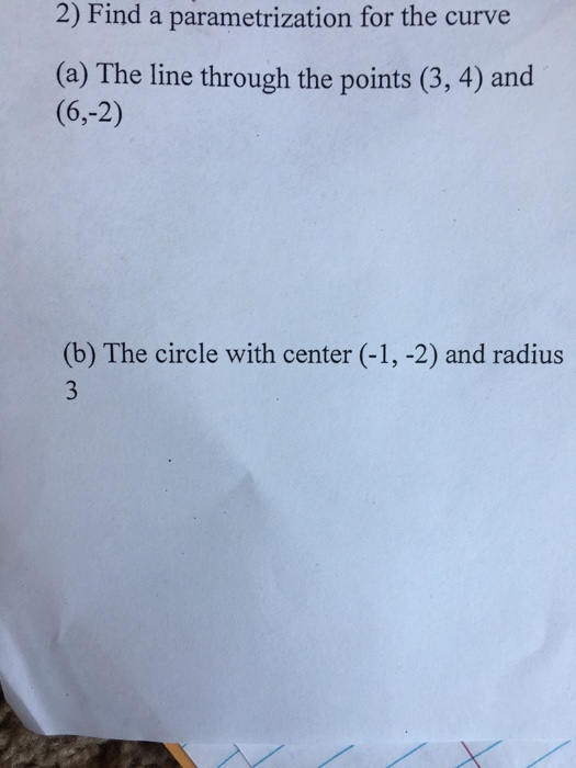 Solved 2) Find a parametrization for the curve (a) The line | Chegg.com