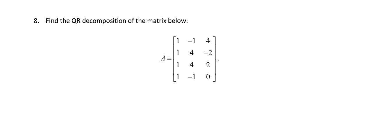 Solved 8. Find the QR decomposition of the matrix below: | Chegg.com