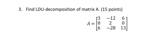 Solved 3. Find LDU-decomposition of matrix A. (15 points) 6 | Chegg.com