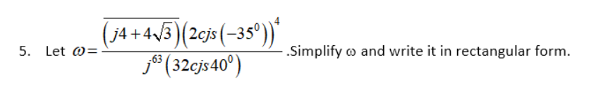 Solved 5. Let 0= ( 14+423)(2cjs (-35°))* ;** (32cjs 40') | Chegg.com
