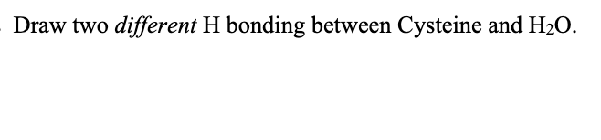Solved Draw two different H bonding between Cysteine and | Chegg.com