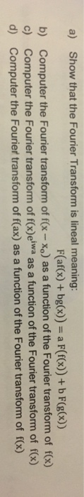 Solved Show that the Fourier Transform is lineal meaning: | Chegg.com